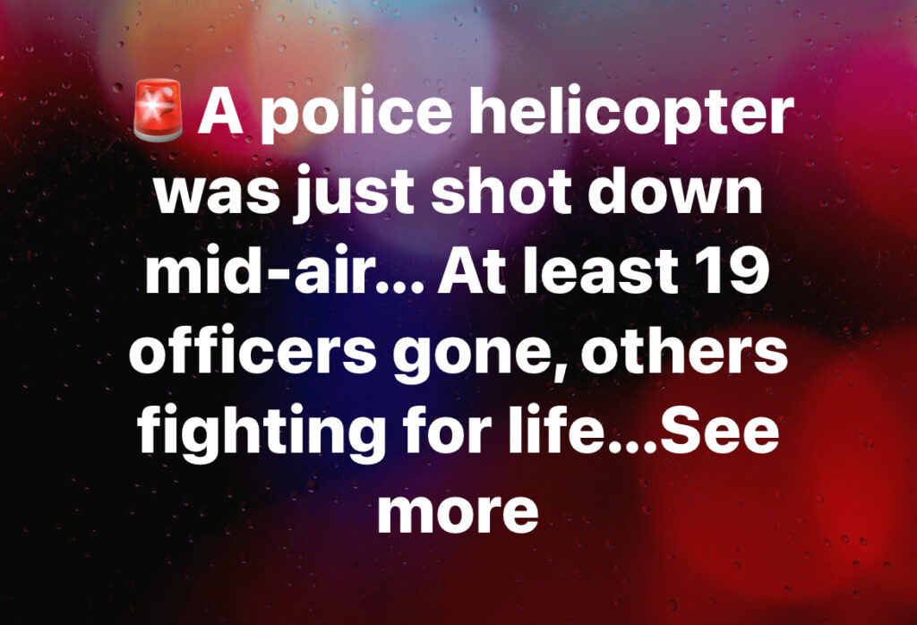 🚨A police helicopter was just shot down mid-air… At least 10 officers ...
