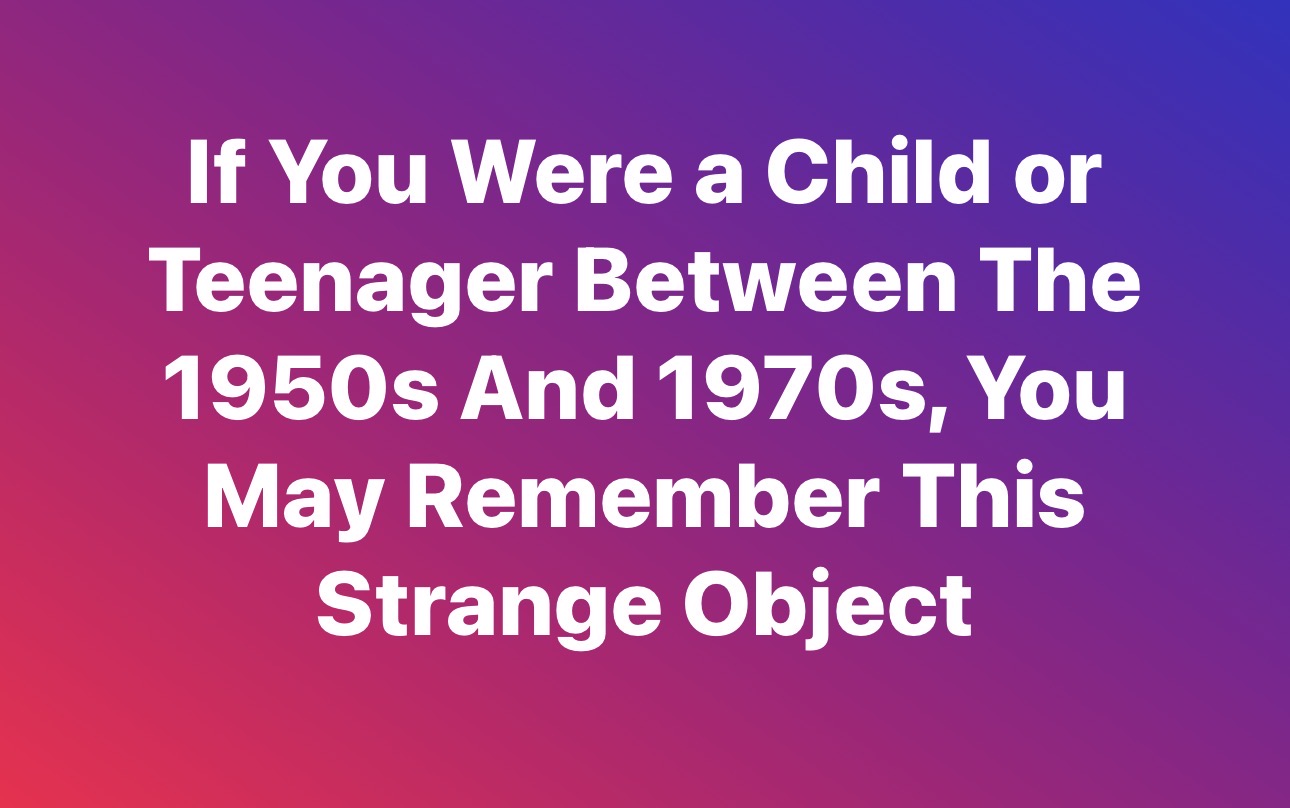 If You Were a Child or Teenager Between The 1950s And 1970s, You May ...